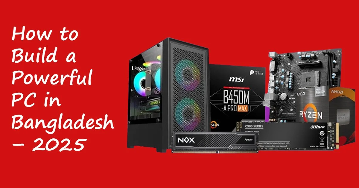 How to Build a Powerful PC in Bangladesh : A Complete Guideline